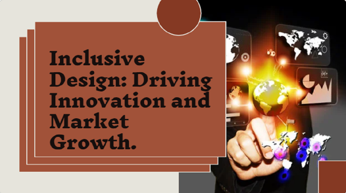 How Inclusive Design Drives Innovation And Market Growth